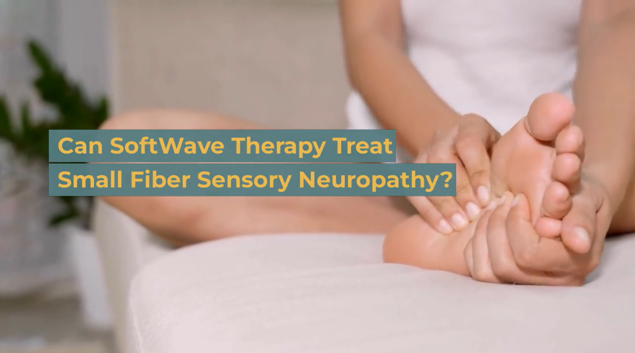 Can SoftWave Therapy Treat Small Fiber Sensory Neuropathy? - SoftWave