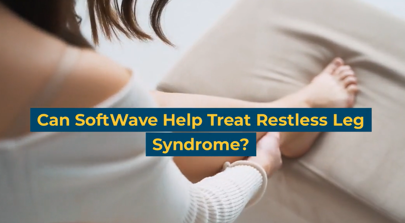 Can SoftWave Therapy Help Treat Restless Leg Syndrome? - SoftWave